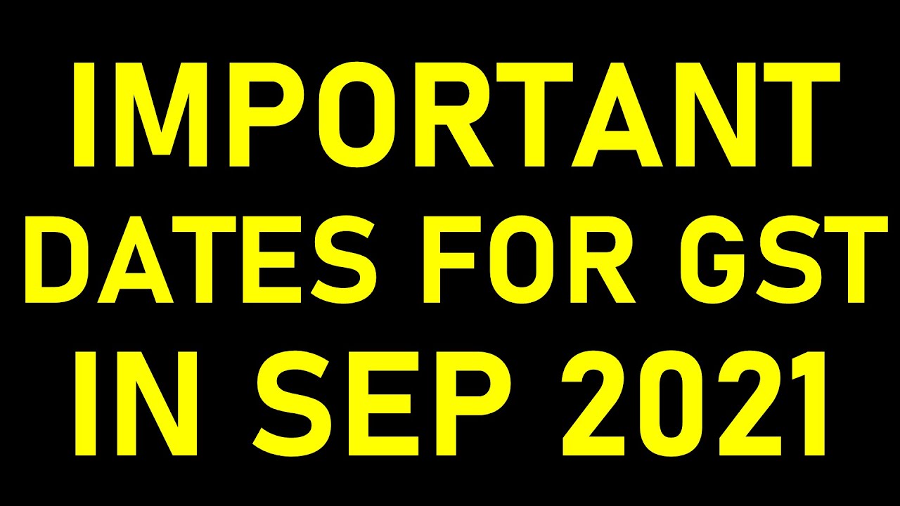 MOST IMPORTANT DATES FOR GST RETURNS IN SEP 2021|GST DUE DATE FOR SEP ...