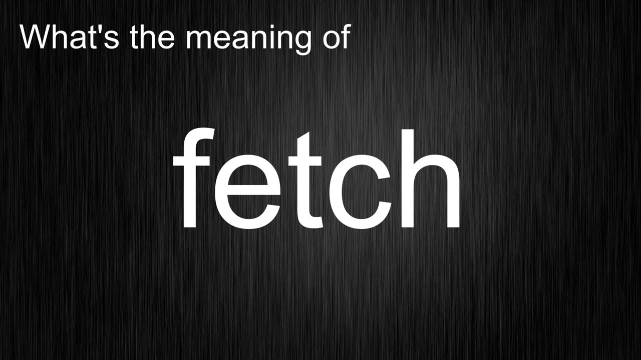 What s The Meaning Of fetch How To Pronounce Fetch YouTube what-s-the-meaning-of-fetch-how-to-pronounce-fetch-youtube