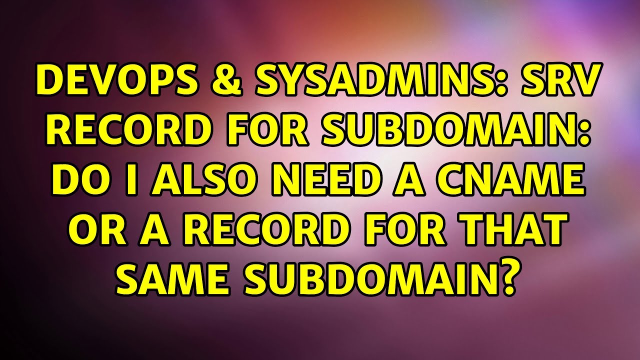 SRV record for subdomain: Do I also need a CNAME or A record for that ...