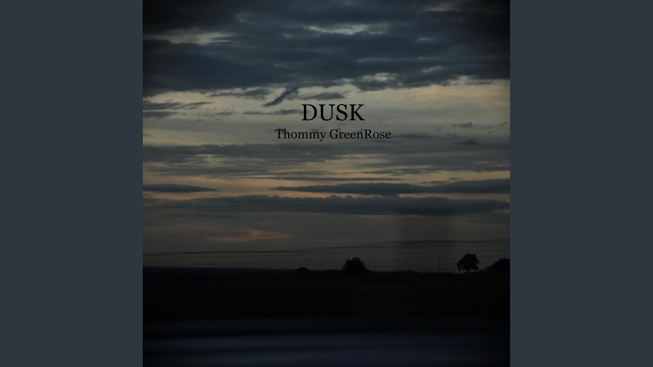 Dusk - Thommy Greenrose: Song Lyrics, Music Videos & Concerts
