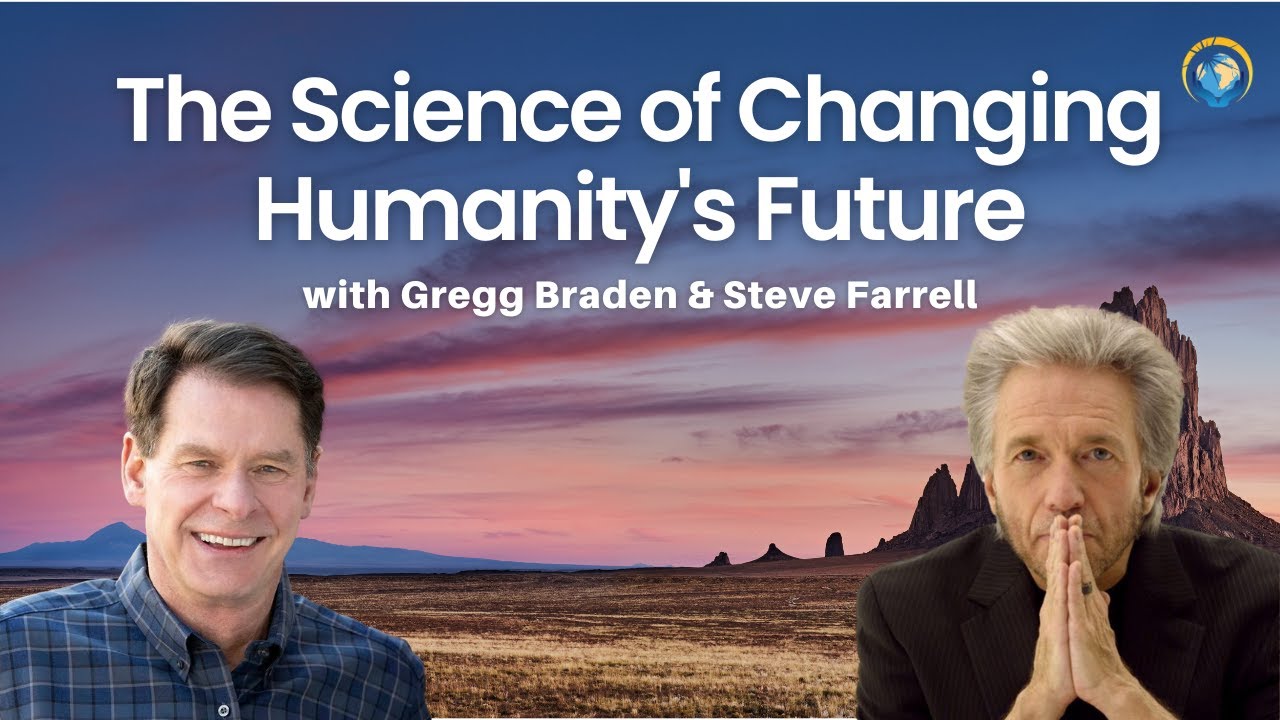 The Science of Changing Humanity's Future with Gregg Braden and Steve ...