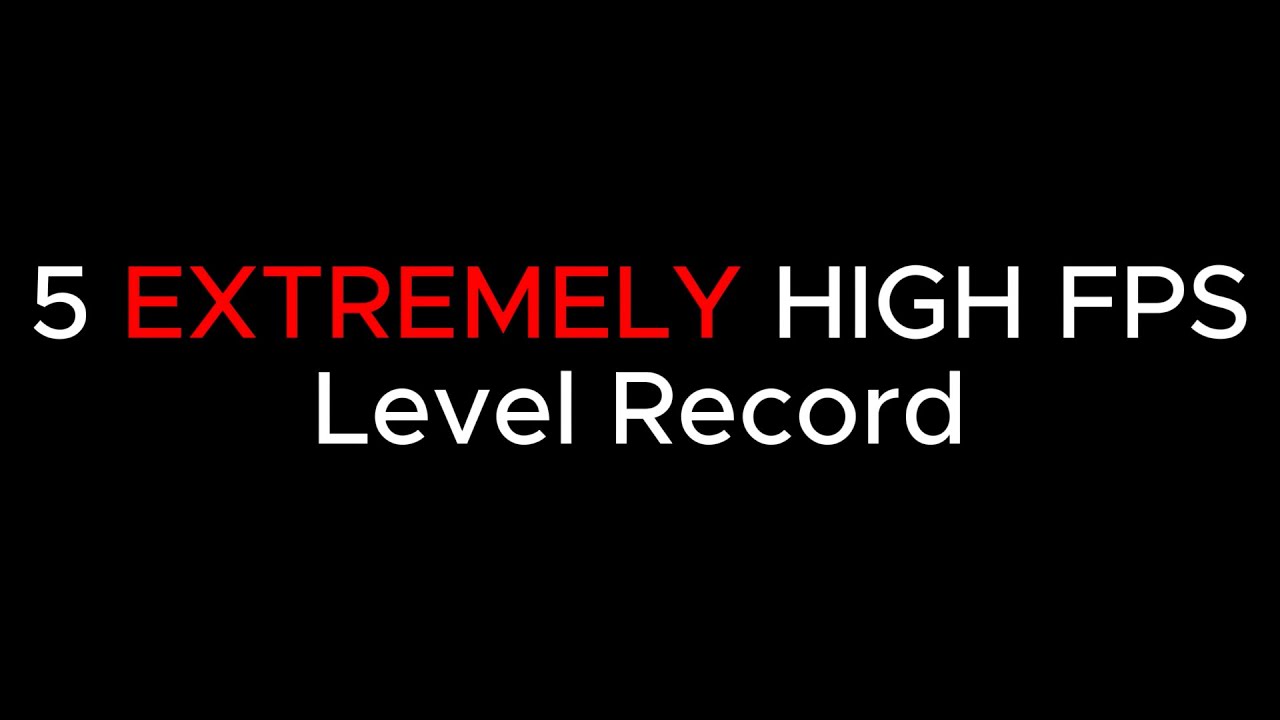 5 EXTREMELY High FPS Level Record - YouTube
