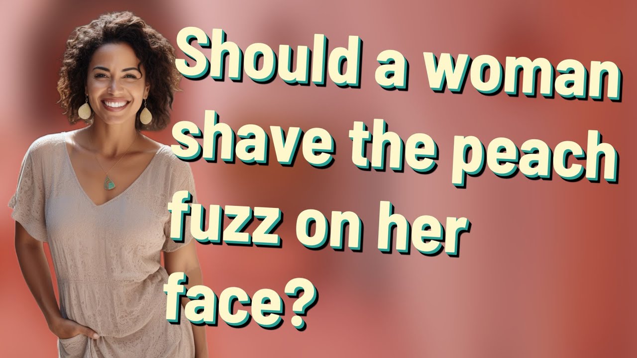 Should a woman shave the peach fuzz on her face? - YouTube