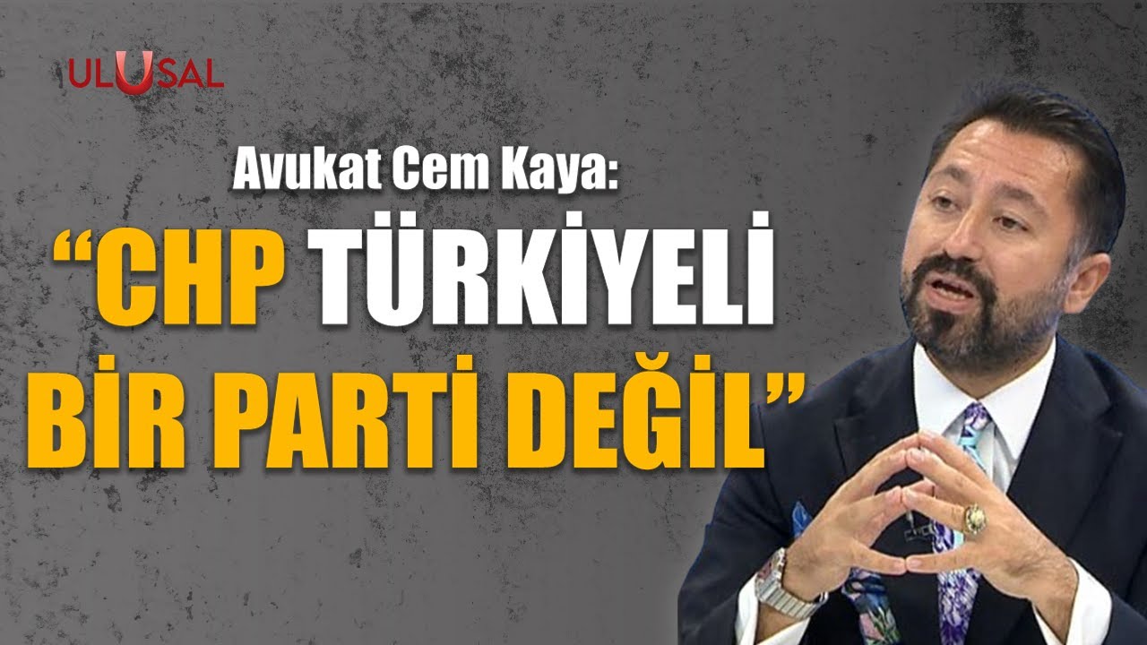 "CHP Türkiyeli bir parti değil" | Avukat Cem Kaya açıkladı - YouTube