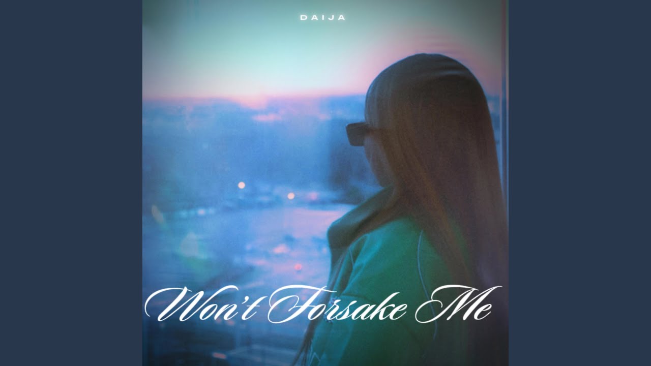 Won't Forsake Me - DAIJA: Song Lyrics, Music Videos & Concerts