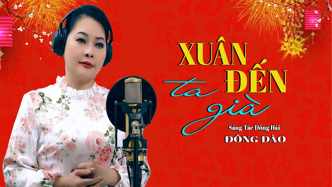 Xuân Đến Ta Già - Ca Khúc Xuân Hay Nhất 2025 - Đông Đào || Ca Sĩ Đông Đào - YouTube