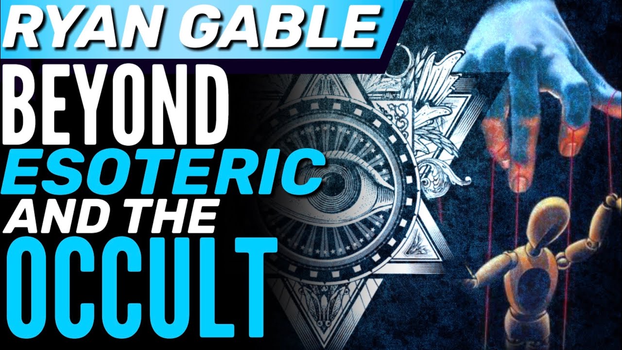 RYAN GABLE | BEYOND THE ESOTERIC AND THE OCCULT NATURE OF REALITY - YouTube