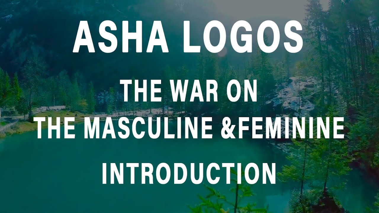 Asha Logos - The War on the Masculine and Feminine - Introduction - YouTube
