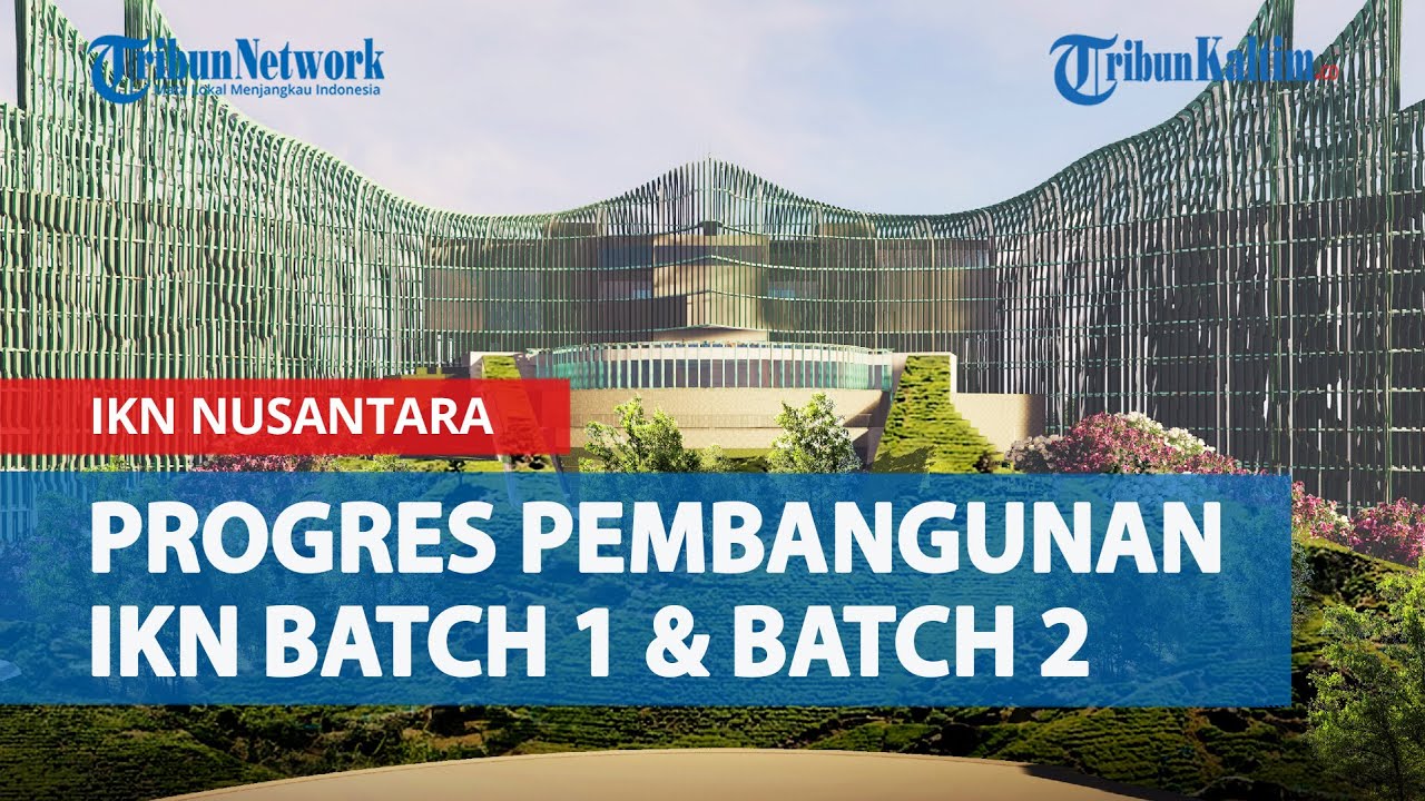 Ditargetkan Rampung Akhir 2024, Progres Pembangunan IKN Nusantara Batch 1 & Batch 2 - YouTube