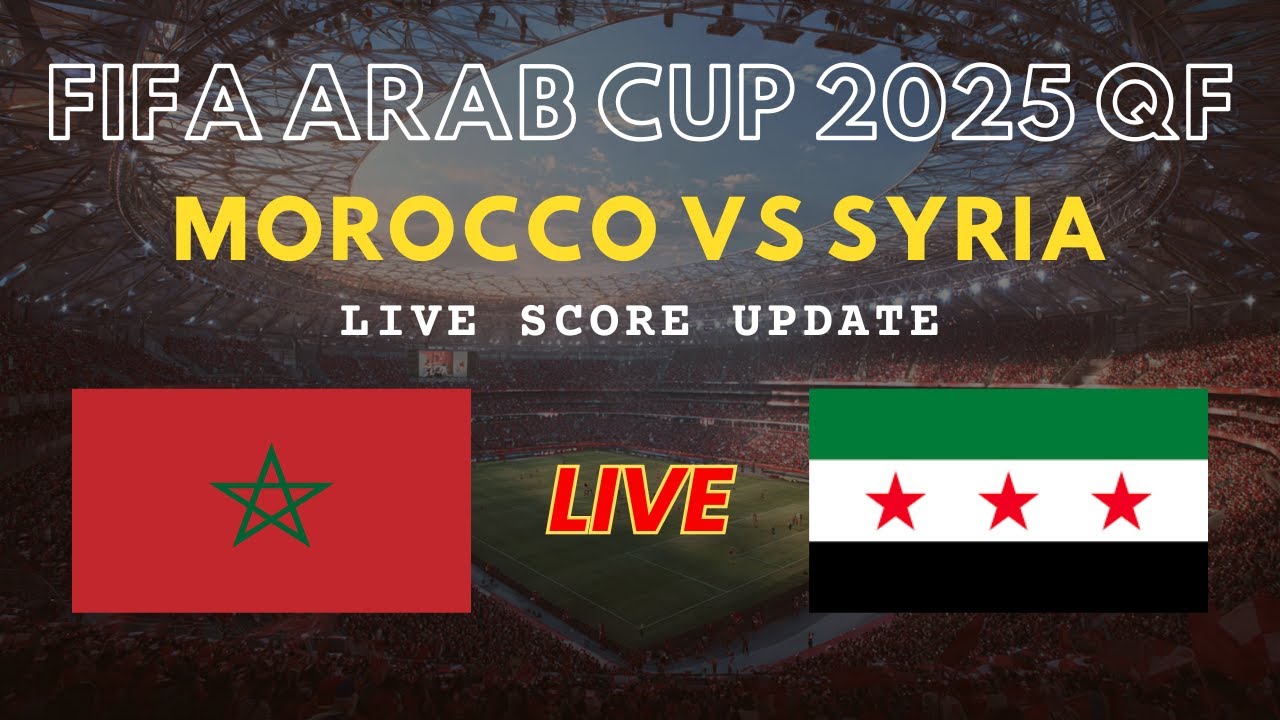 Morocco vs Syria Quarter Final Live Scores | 2025 FIFA Arab Cup Quarter ...