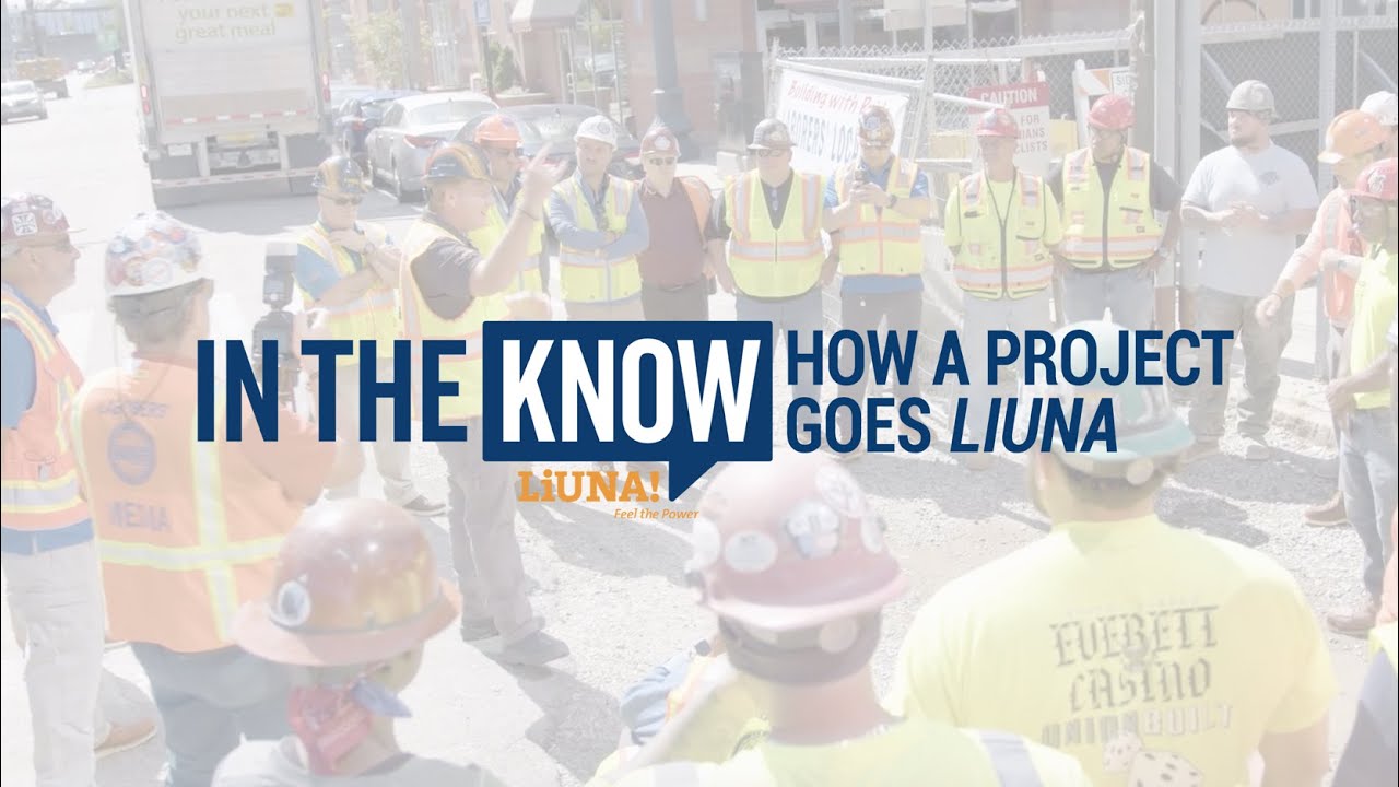 LIUNA In The Know on How a Project Goes LIUNA - YouTube