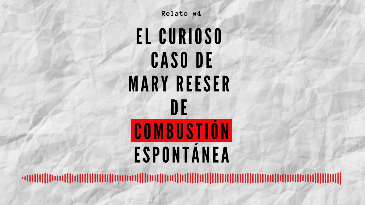 RELATO#4: EL CURIOSO CASO DE MARY REESER DE COMBUSTIÓN ESPONTÁNEA ...