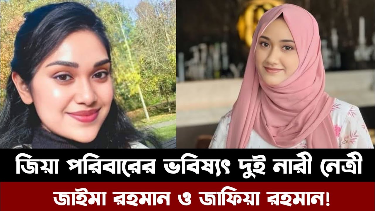জিয়া পরিবারে সৌন্দর্যে এবং মেধায় কে এগিয়ে- জাইমা রহমান নাকি জাফিয়া ...