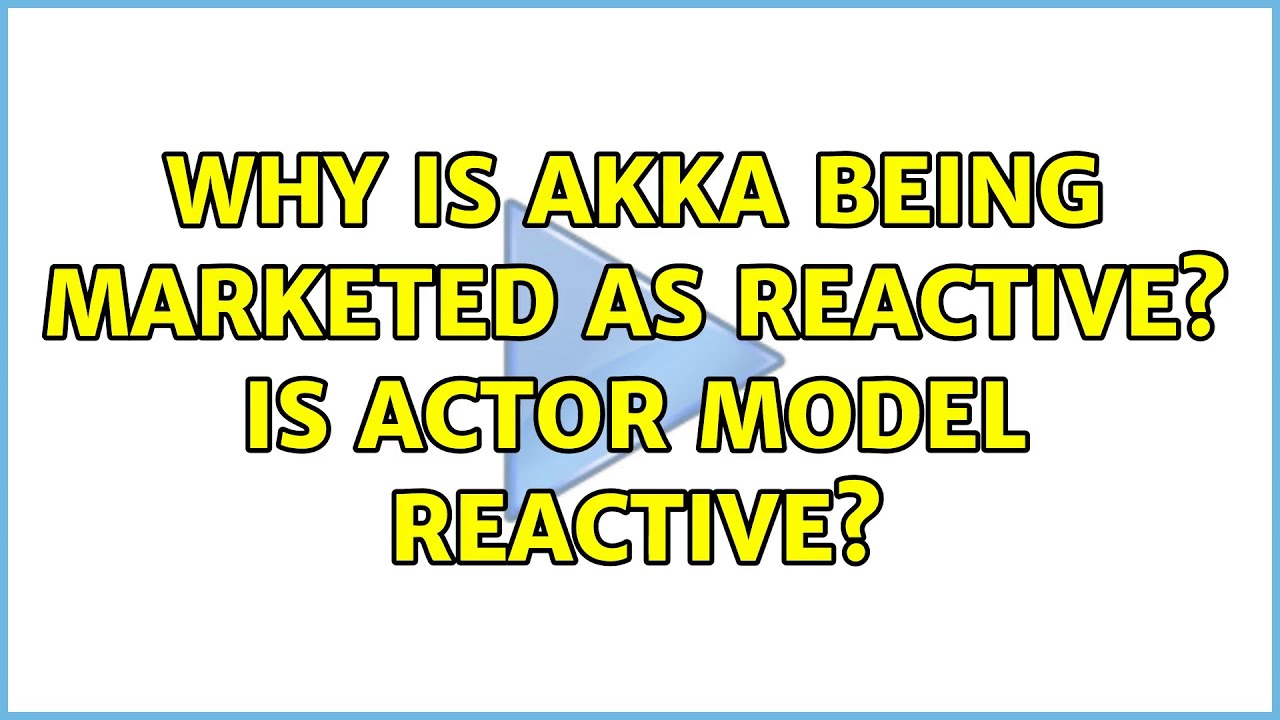 Why is Akka being marketed as reactive? Is Actor Model reactive? - YouTube