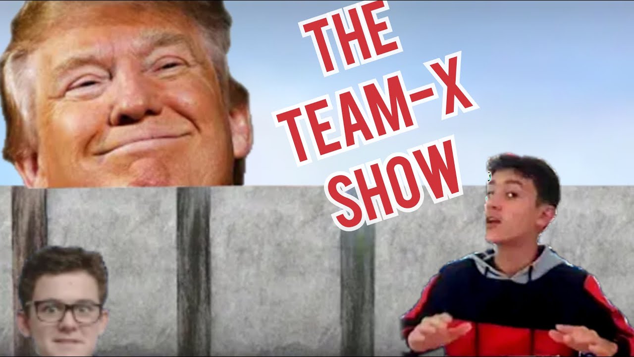 THE TEAM-X SHOW!!! (ft TRUMP) - YouTube