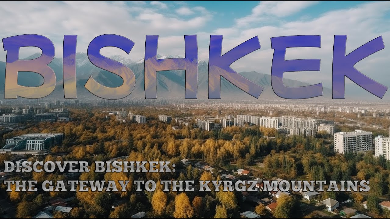 Bishkek: Exploring the Attractions, Culture, and Cuisine of Kyrgyzstan ...