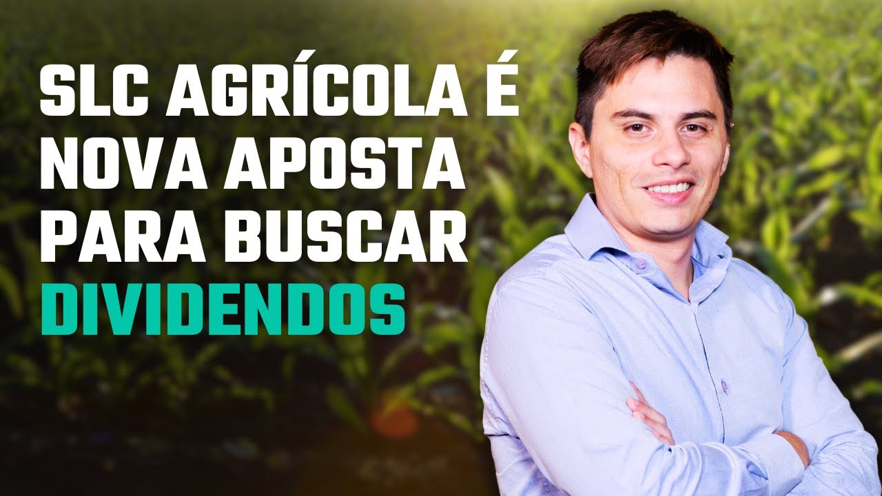DIVIDENDOS: POR QUE SLC AGRÍCOLA (SLCE3) ENTROU PARA A CARTEIRA DE ...