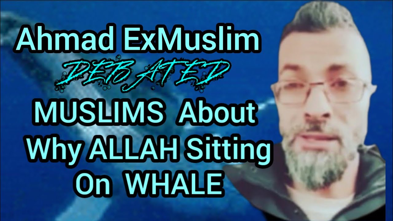 Ahmad ExMuslim Debated Muslims About ALLAH Sitting on Whale ...