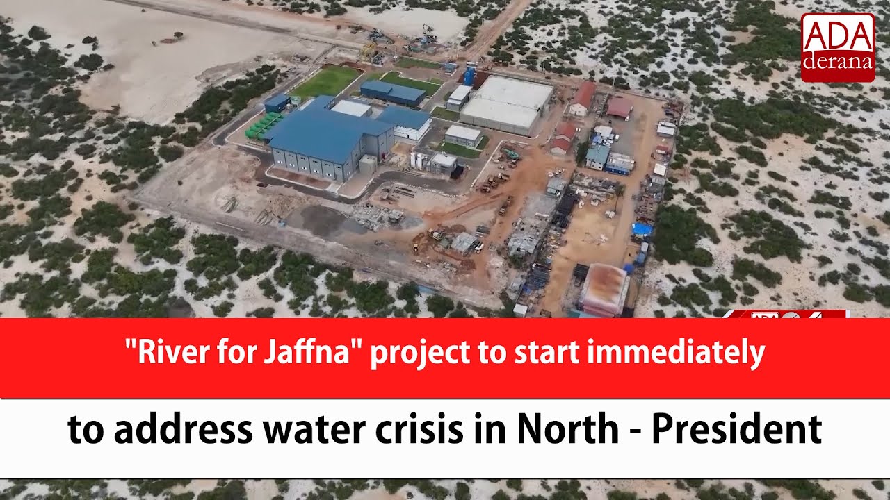 "River for Jaffna" project to start immediately to address water crisis ...