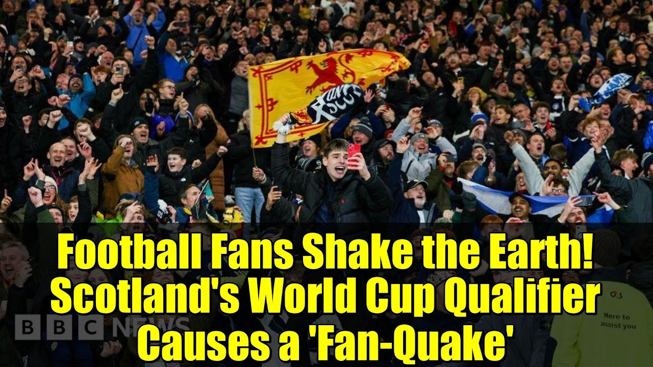 Football Fans Shake the Earth! Scotland's World Cup Qualifier Causes a ...