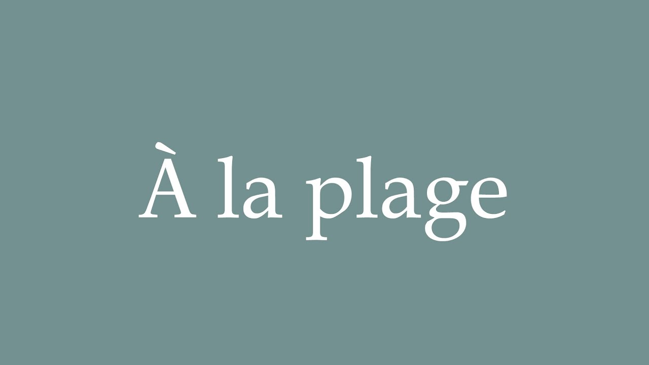 How to Pronounce ''À la plage'' (At the beach) Correctly in French ...