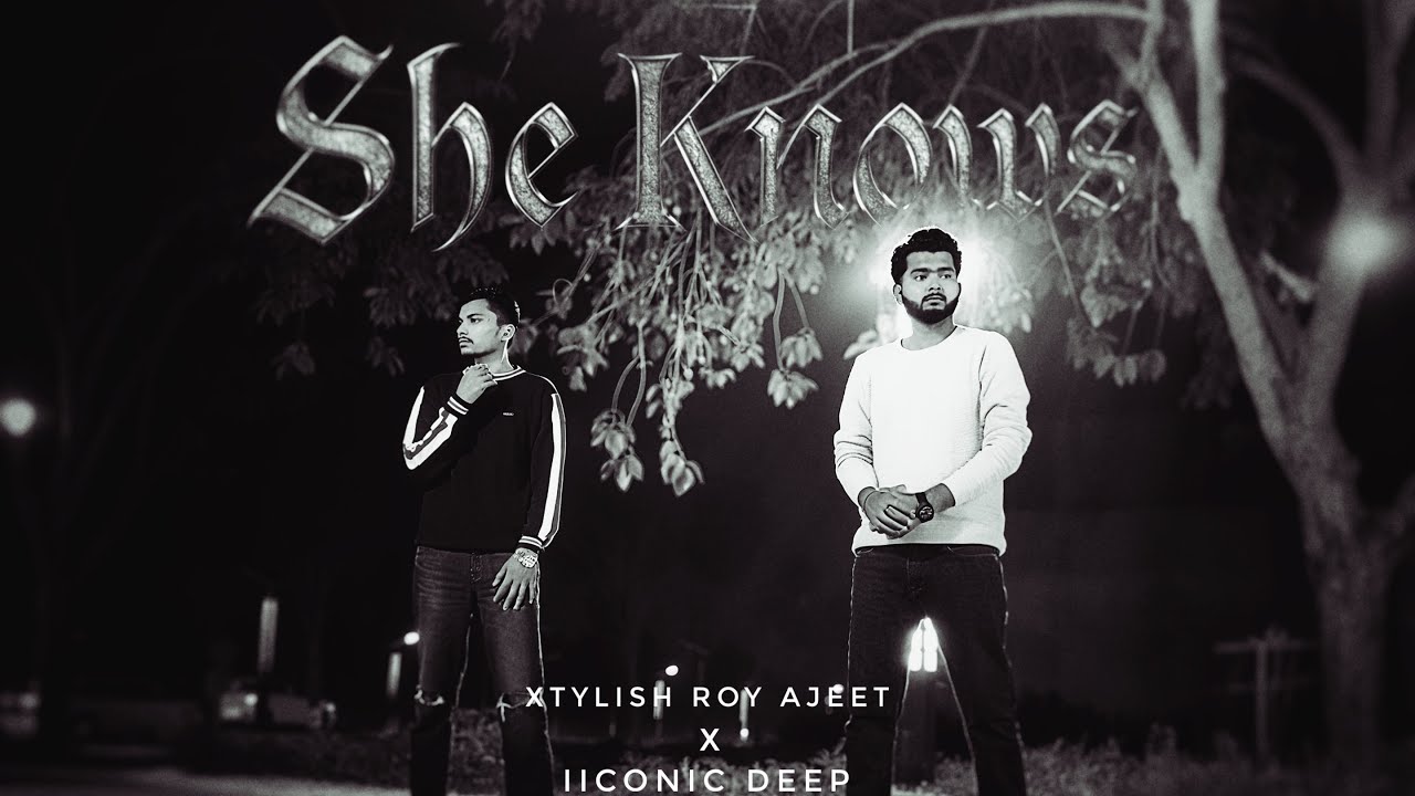 SHE KNOWS - XTYLISHROYAJEET X IICONIC DEEP ( MUSIC VIDEO) PROD BY ...