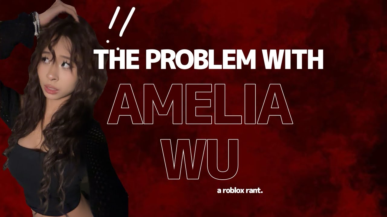 The PROBLEM With AMELIA WU | roblox rant 2025 - YouTube