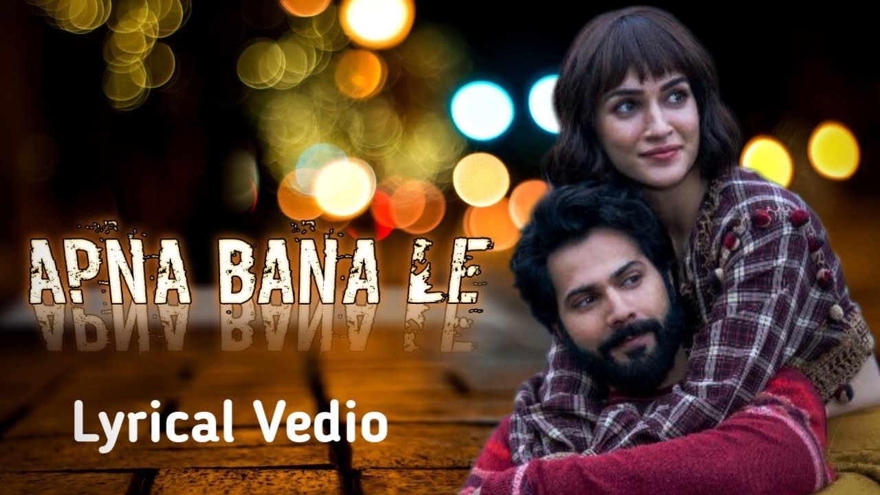 Apna Bana Le Full Lyrics | Bhediya | Varun Dhawan , Kriti Sanom Singer ...