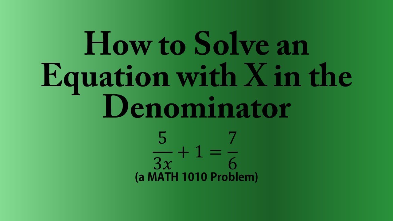 How To Solve An Equation With X In The Denominator a MATH 1010 Problem how-to-solve-an-equation-with-x-in-the-denominator-a-math-1010-problem