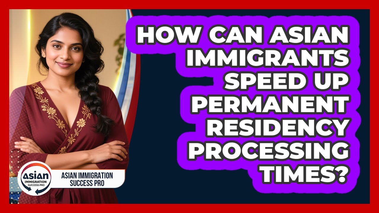 How Can Asian Immigrants Speed Up Permanent Residency Processing Times ...