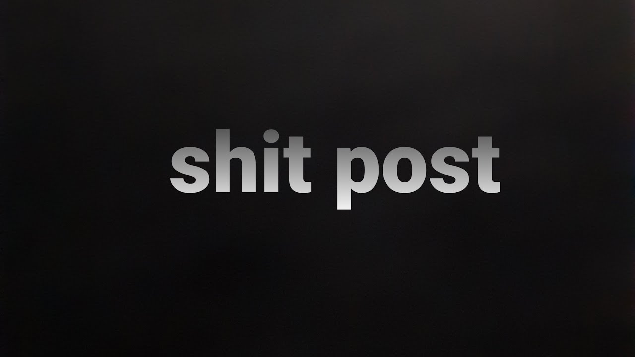 another shit post - YouTube