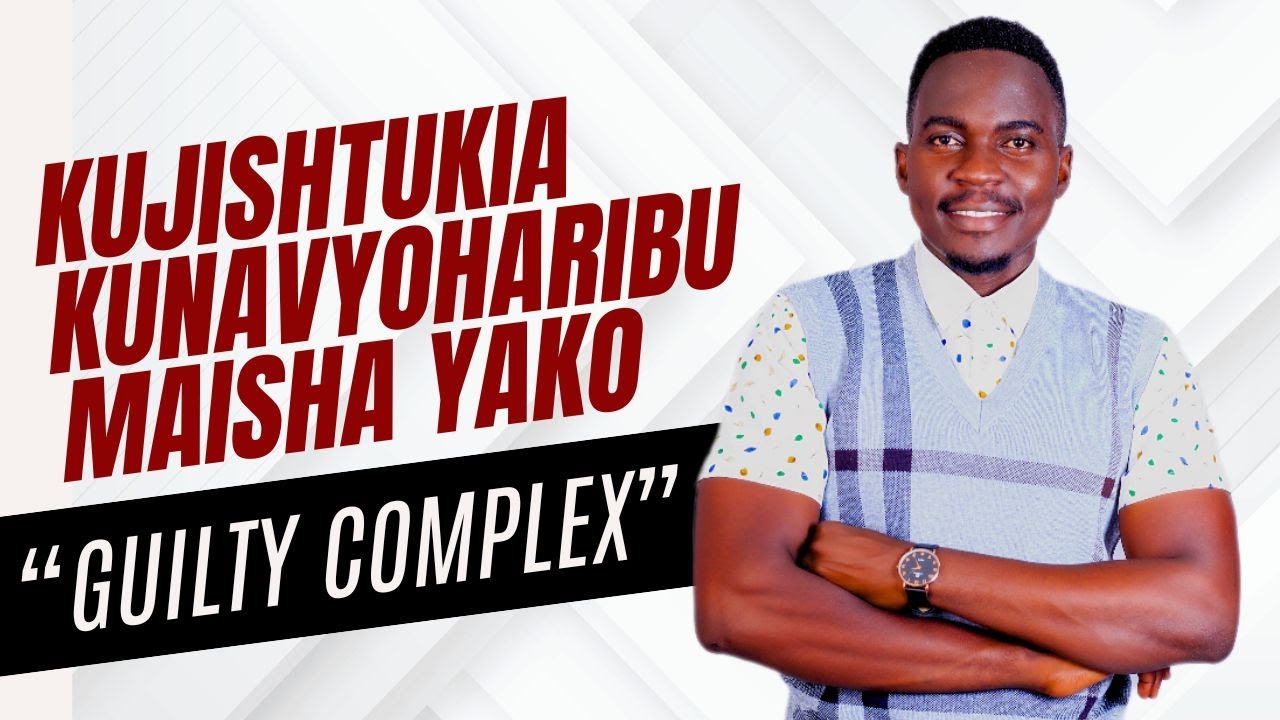 Guilty Complex: Jinsi Kujishtukia Kunavyoharibu Maisha Yako - YouTube