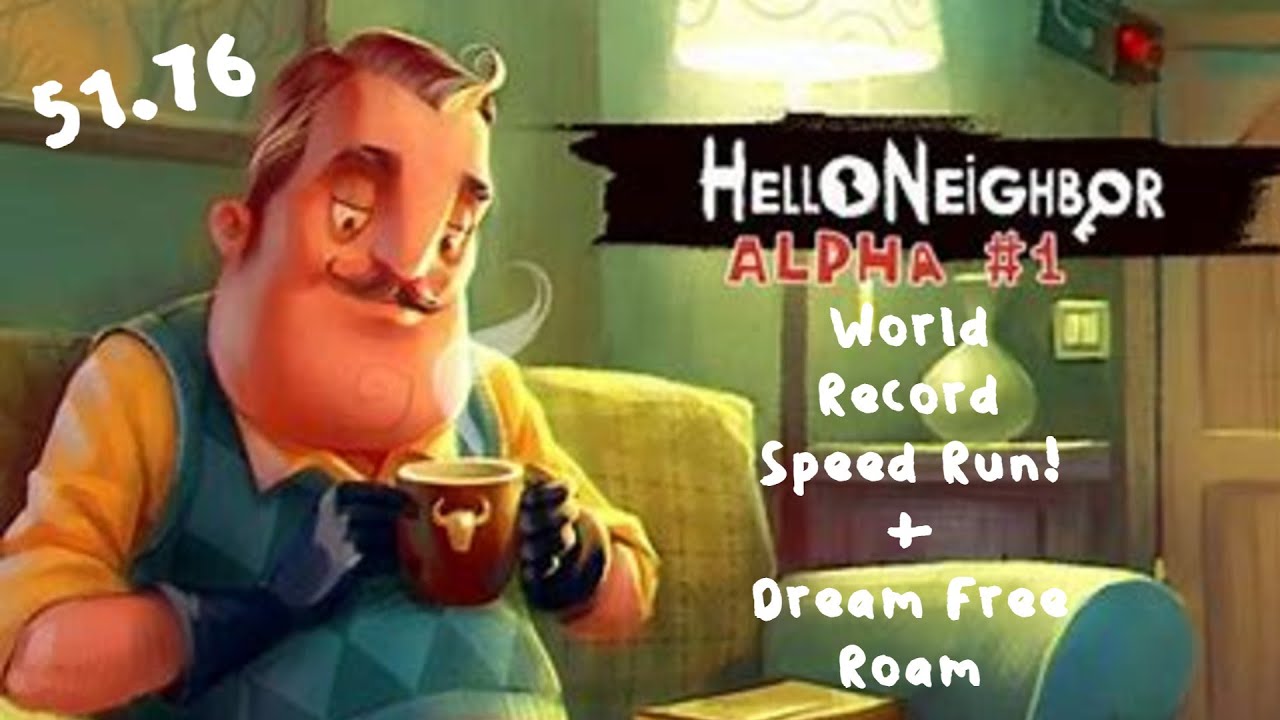 Hello Neighbor Alpha 1 World Record Speed Run 51.76 + Dream Free Roam ...