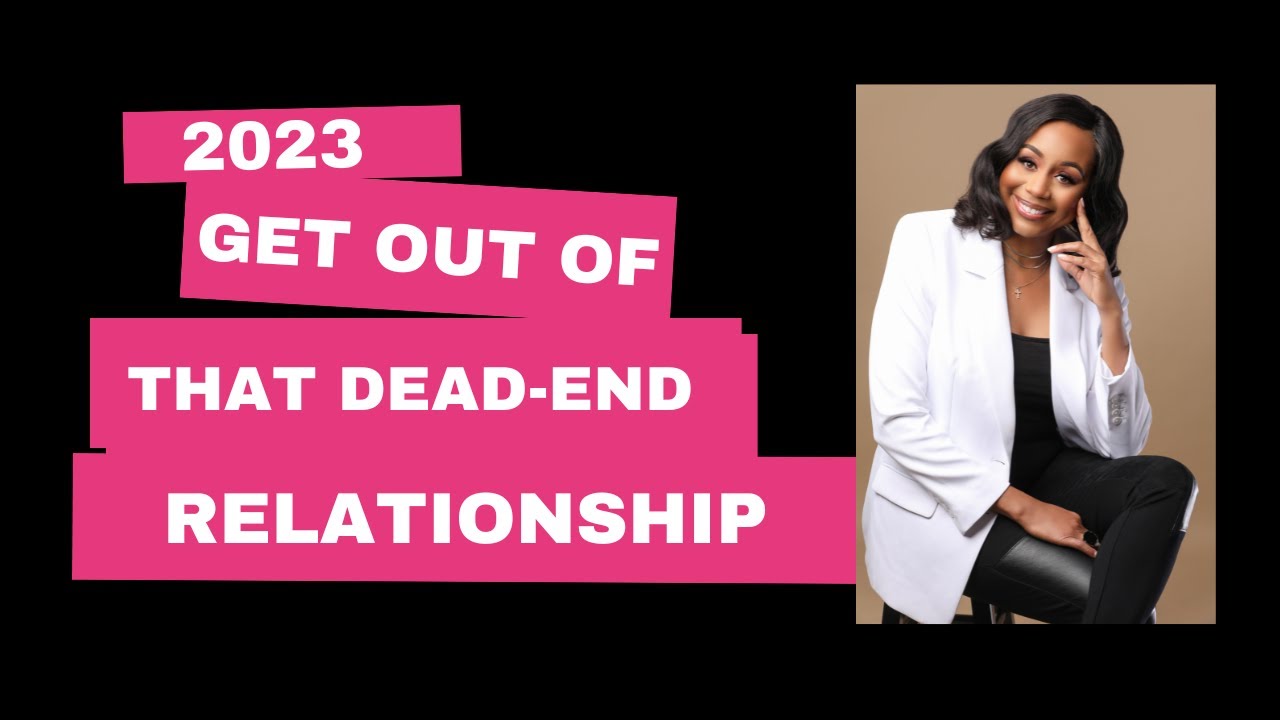 2023 is coming: Get Out of That Dead-End Relationship NOW - YouTube