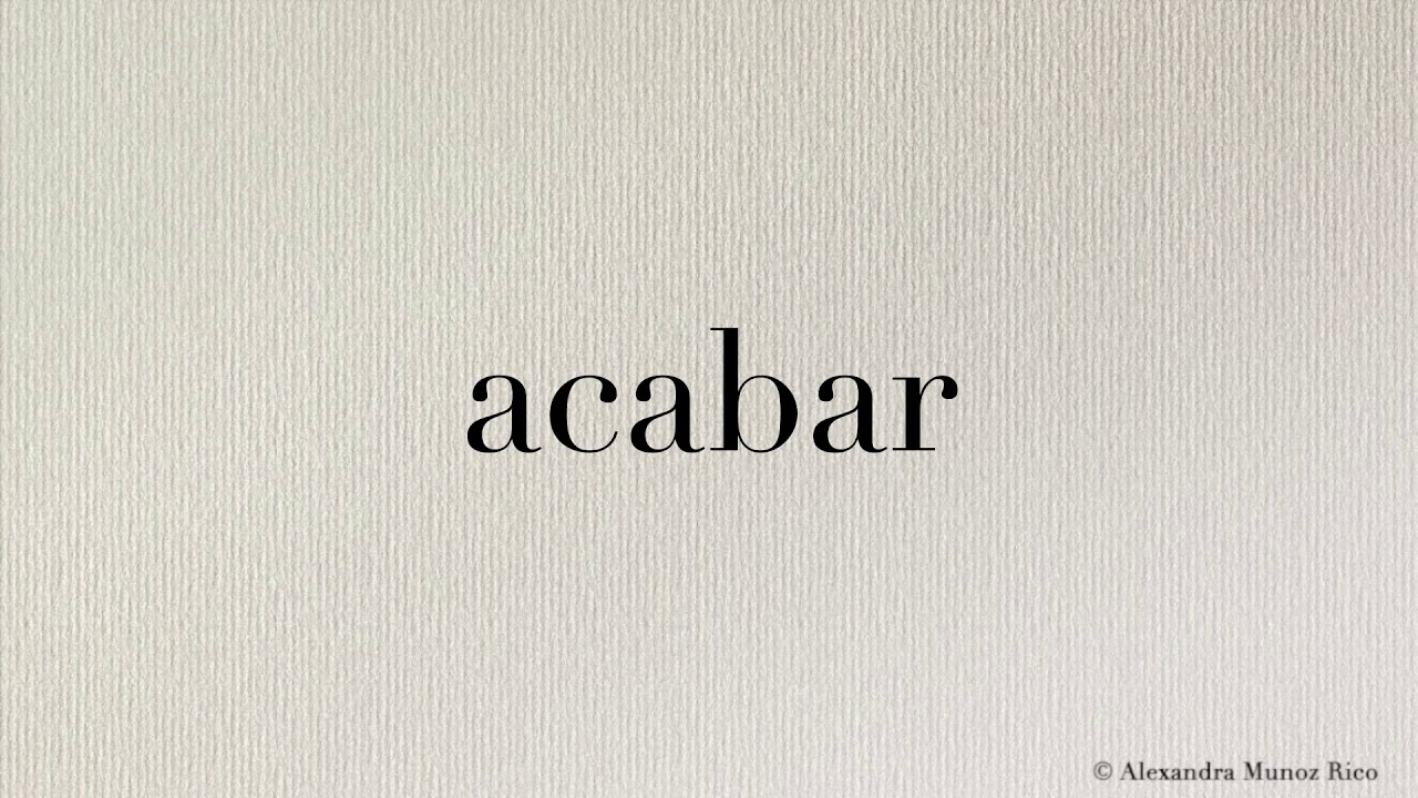 How to pronounce in Spanish the word “acabar“ (to finish) - YouTube