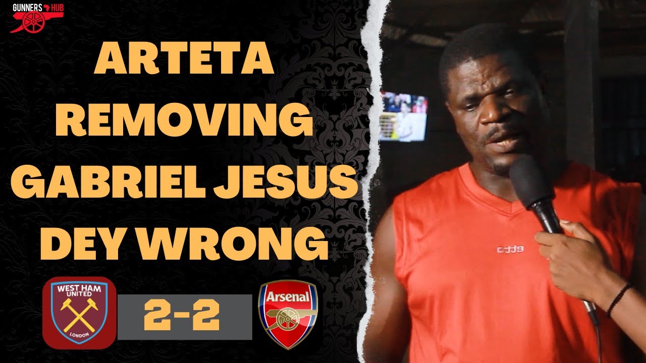 WEST HAM 2-2 ARSENAL | ARTETA REMOVING GABRIEL JESUS DEY WRONG- DENNIS ...