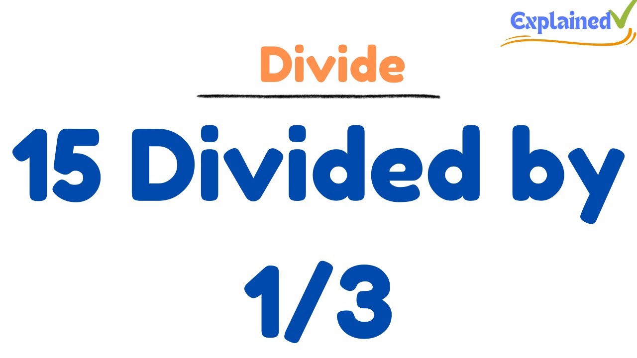 15 Divided By 1 3 Fifteen Divided By One Third YouTube 15 Divided By 1 3 Fifteen Divided By One Third YouTube