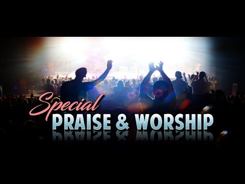 SPECIAL PRAISE & WORSHIP - YouTube