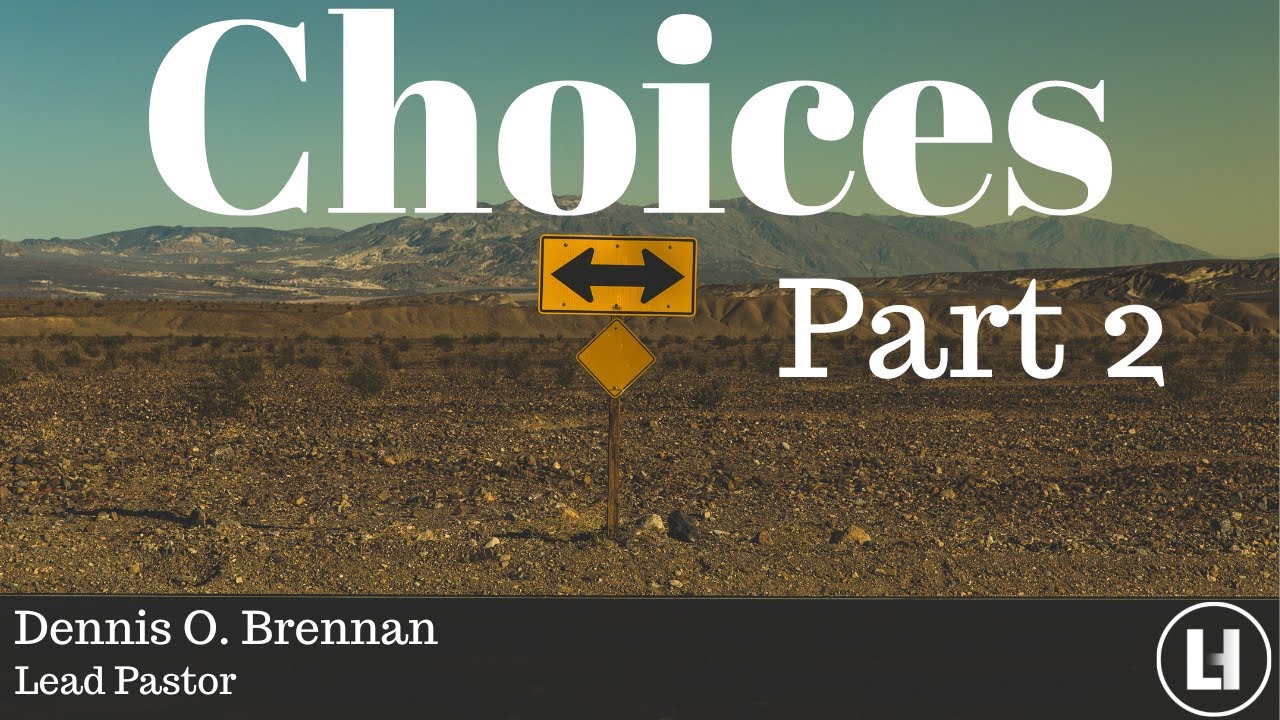 "Choices, Part 2" - Lead Pastor Dennis O. Brennan | LIFEhouse Church ...