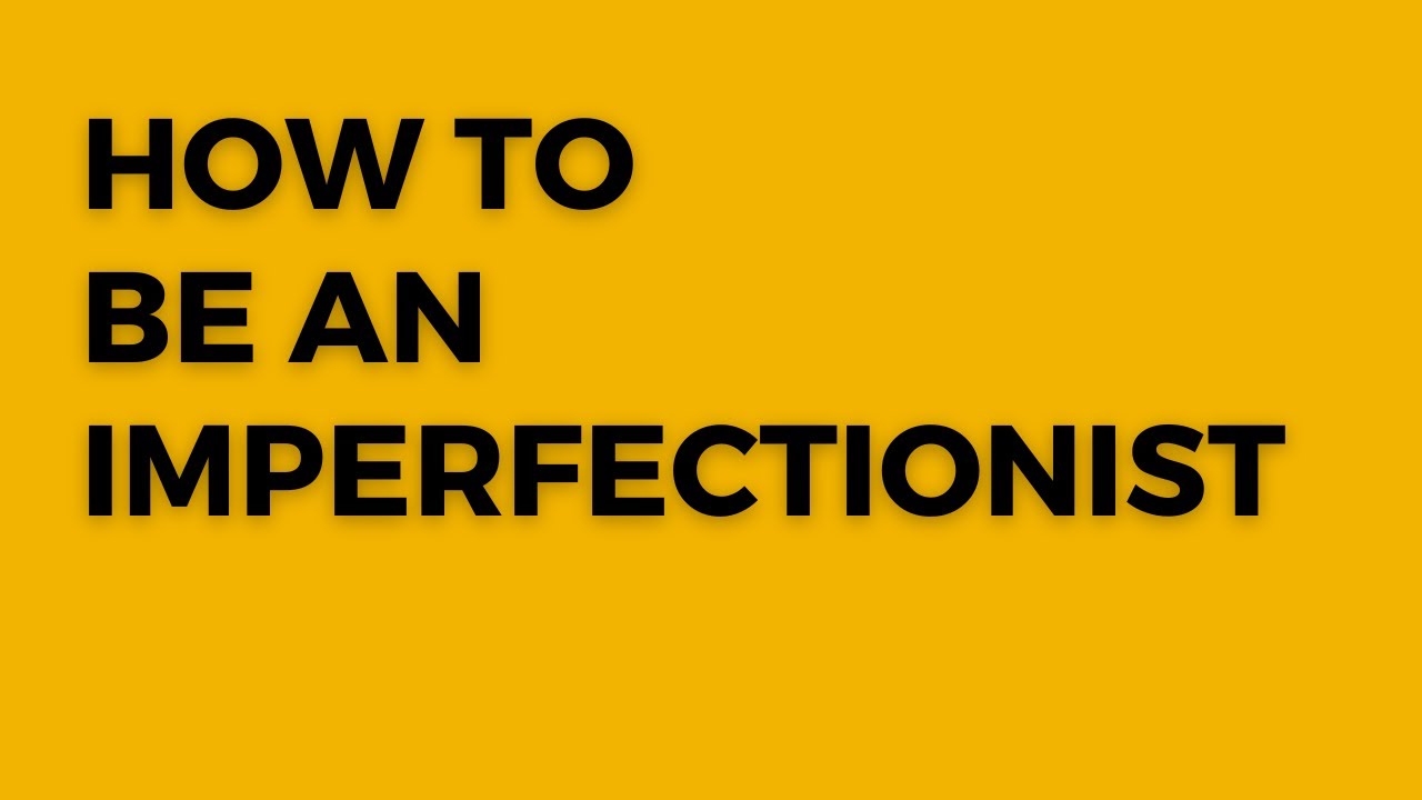 How To Be An Imperfectionist | 10 STEPS - YouTube