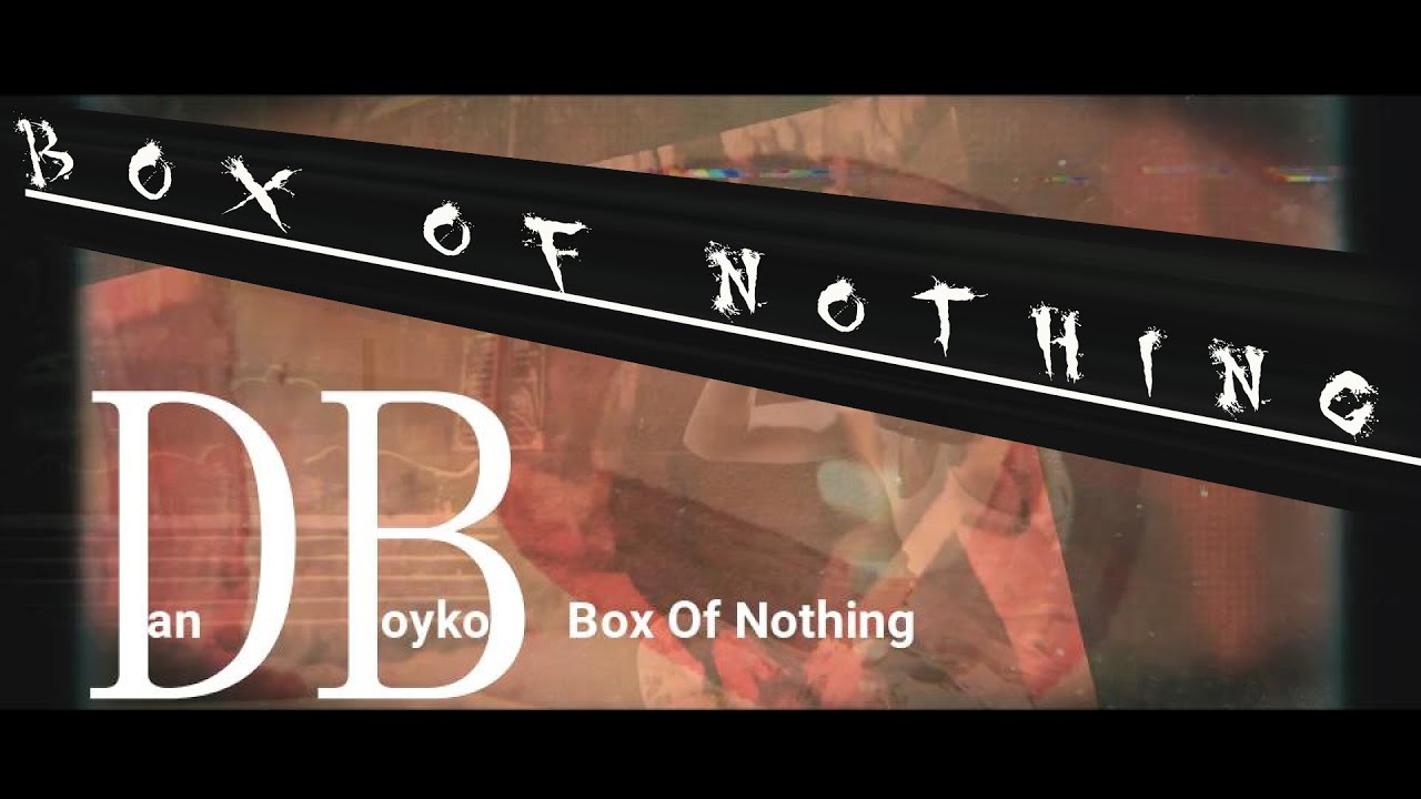 Box Of Nothing Dan Boyko - YouTube