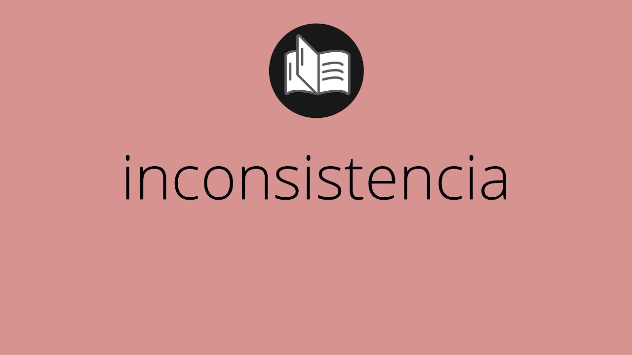 Que significa INCONSISTENCIA • inconsistencia SIGNIFICADO ...