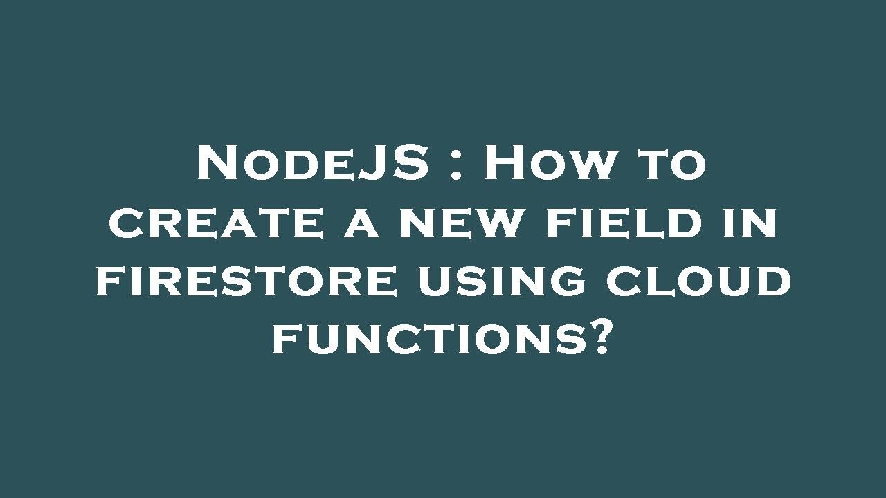 Nodejs How To Create A New Field In Firestore Using Cloud Functions Youtube