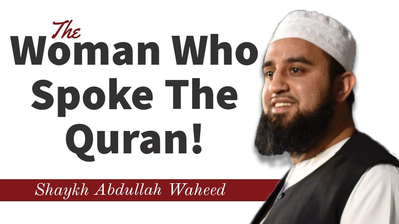 The Woman Who Only Spoke The Quran | Shaykh Abdullah Waheed - YouTube