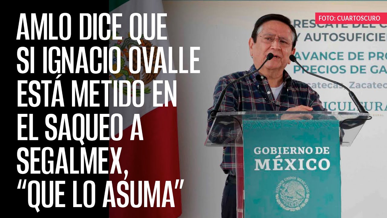 AMLO dice que si Ignacio Ovalle está metido en el saqueo a Segalmex ...