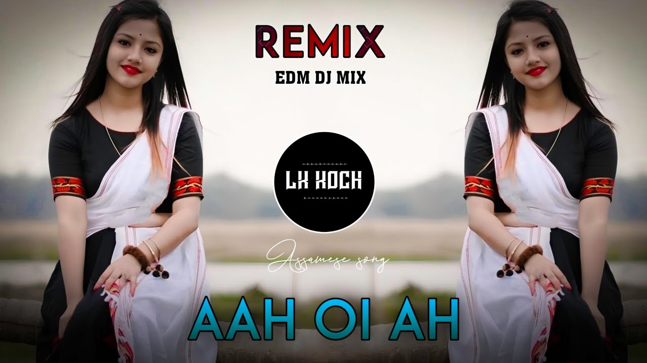 Aah Oi Ah Remix || Assamese Dj Song || Old Song || Remix by Lk koch ...