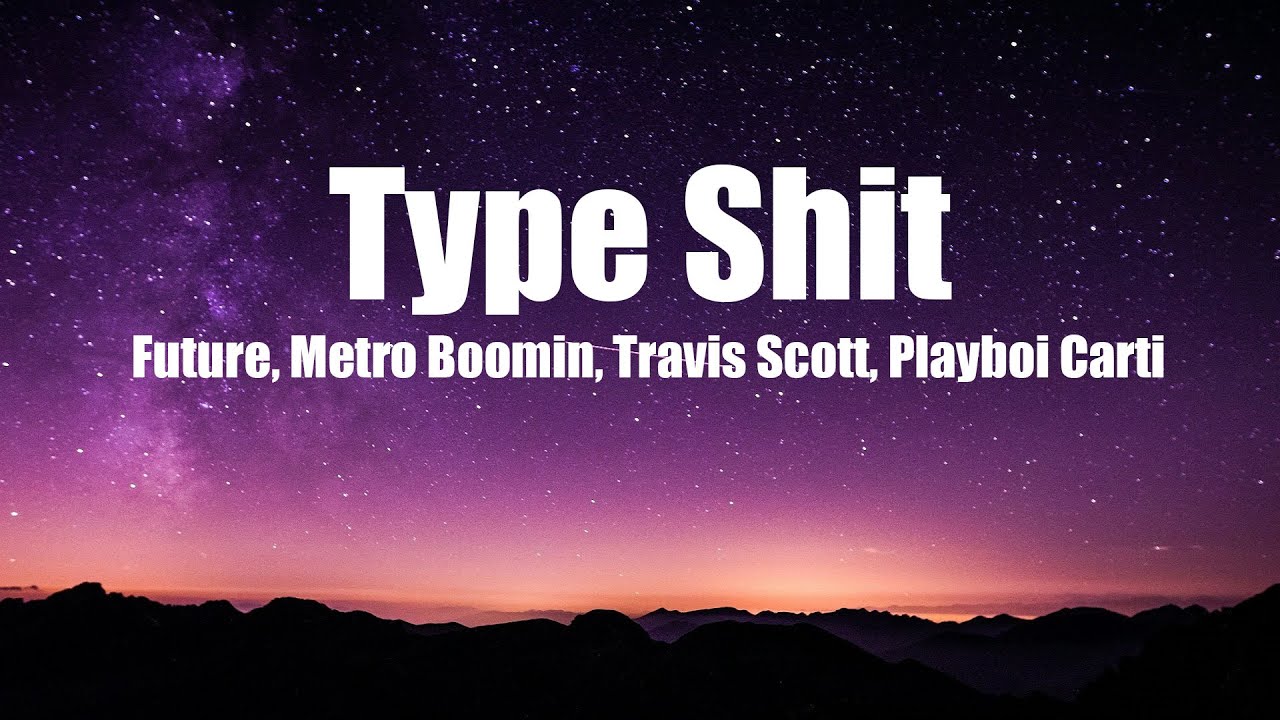 Future, Metro Boomin, Travis Scott, Playboi Carti - Type Shit (lyrics ...