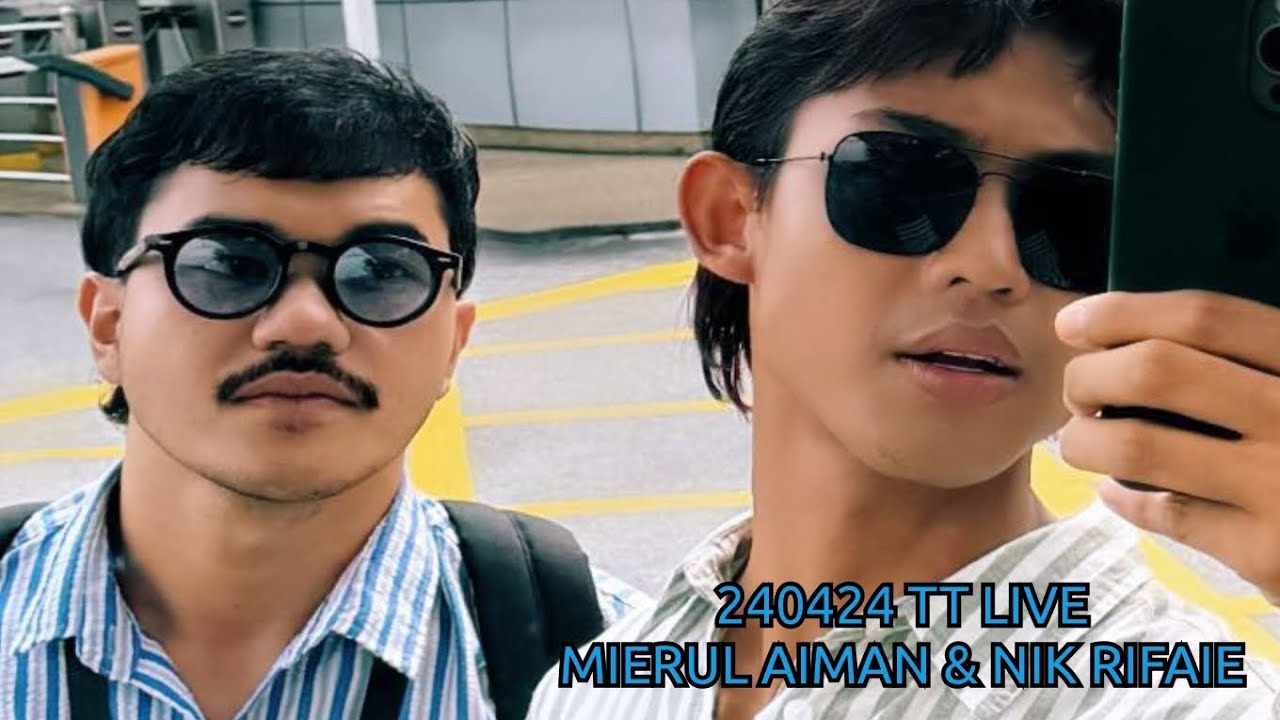 240424 TT Live | Mierul Aiman & Nik Rifaie - YouTube