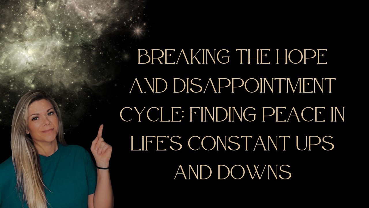 Breaking the Hope and Disappointment Cycle: Finding Peace in Life’s ...