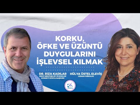 “Korku, Öfke ve Üzüntü Duygularını İşlevsel Kılmak”| Uzm. Psk. Hülya Üstel Eleviş - Dr. Rıza Kadılar
